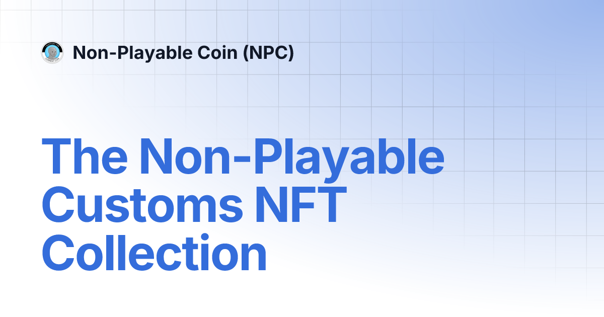 The Non-Playable Customs NFT Collection | Non-Playable Coin (NPC)