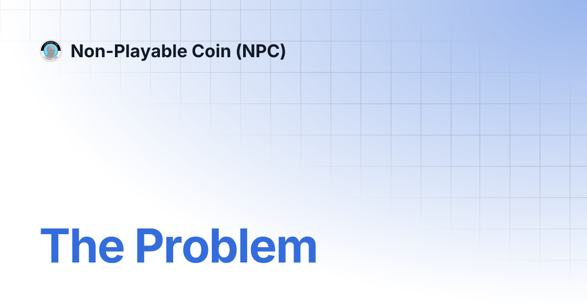 The Problem | Non-Playable Coin (NPC)